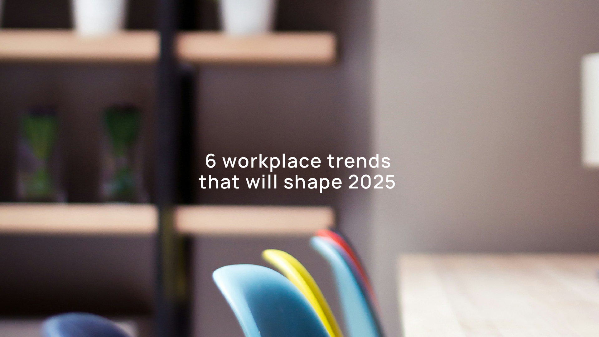 6 Workplace Trends that will Shape 2025 | Flexus